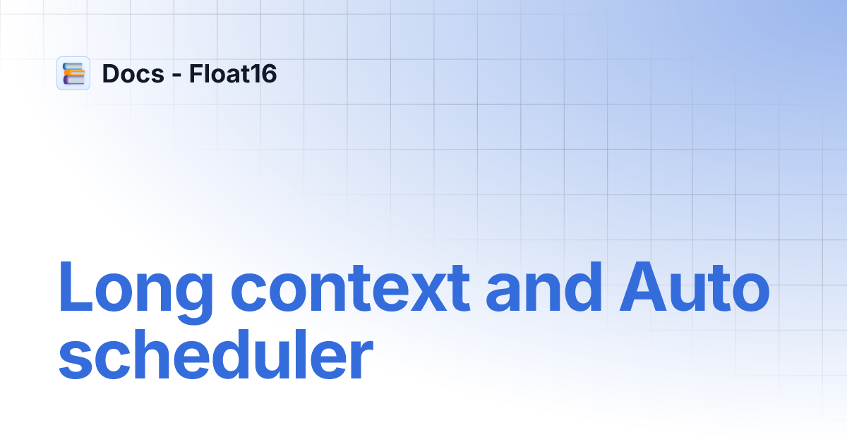 Long context and Auto scheduler | Docs - Float16
