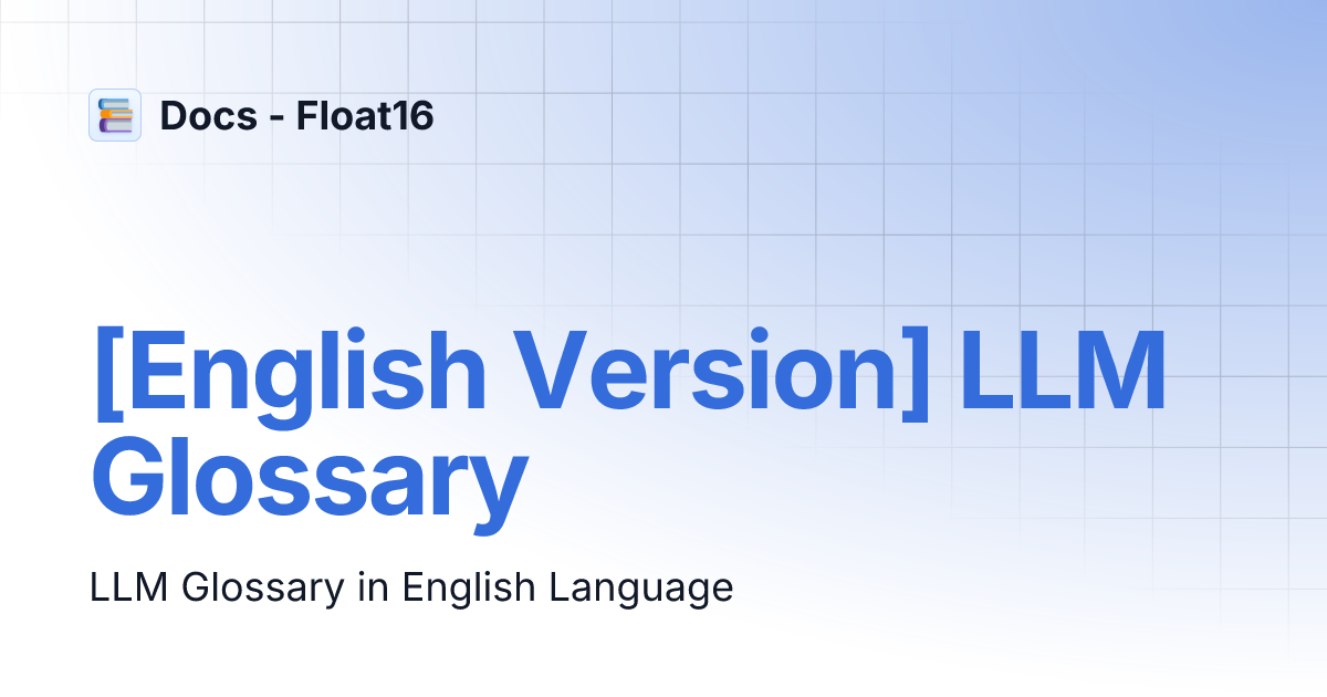 [English Version] LLM Glossary | Docs - Float16