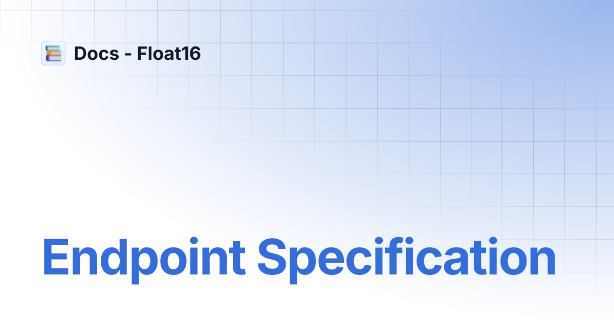 Endpoint Specification | Docs - Float16